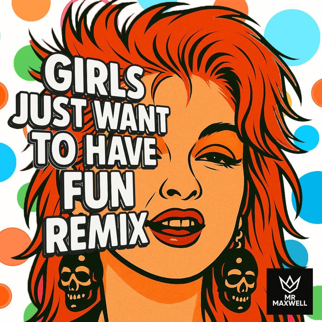 Stream Cyndi Lauper - Girls Just Want To Have Fun (MR MAXWELL Remix) by ...