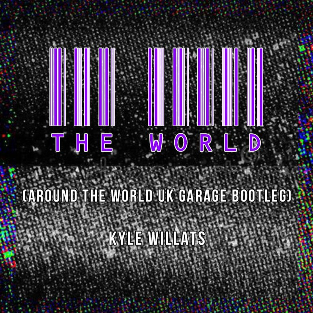 Stream The World (Around The World - UK Garage Bootleg) by Kyle Willats ...