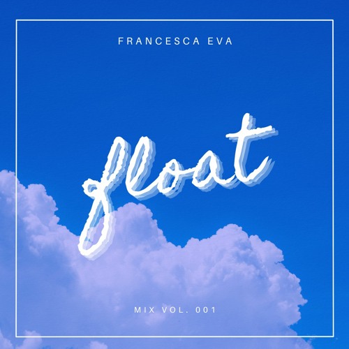 Stream Float: 001 by Francesca Eva | Listen online for free on SoundCloud