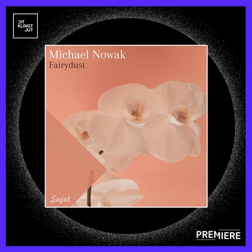 Stream PREMIERE: Michael Nowak - Fairydust (DJ Linus Remix) | Sujet ...