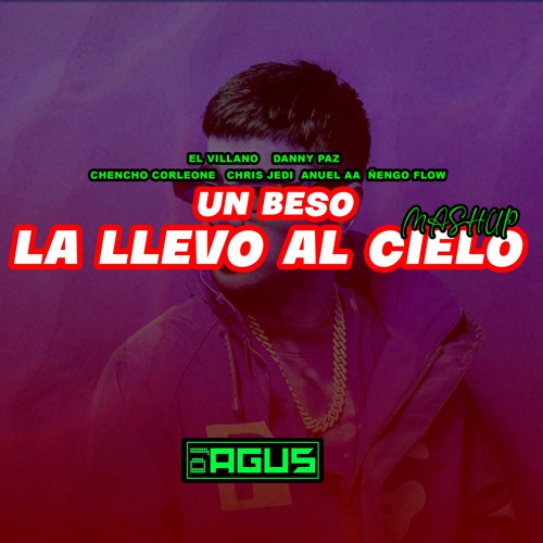Stream Un beso x La llevo al cielo - El Villano x Chencho Corleone(Agustin Cervera Mashup 103 ...