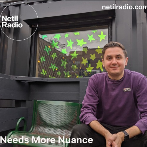 Stream Needs More Nuance - 9th May 2024 by Netil Radio | Listen online ...