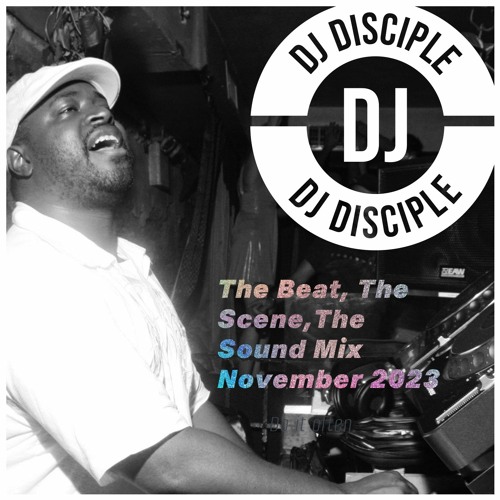 Stream DJ Disciple - The Beat, The Scene, The Sound Mixed Sessions November 5, 2023 by DJ ...