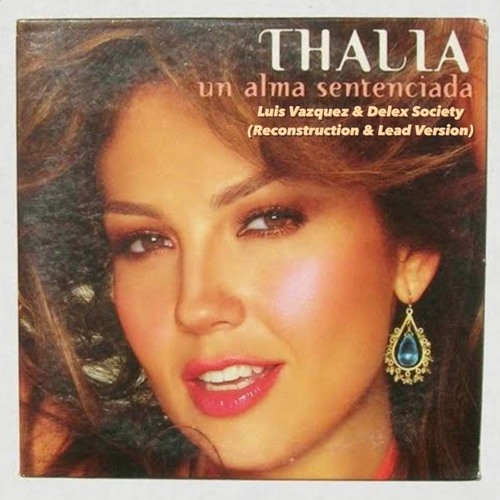 Stream Thalia & J.V. - Un Alma Sentenciada (Luis Vazquez & Delex Society Reconstruction)2 ...