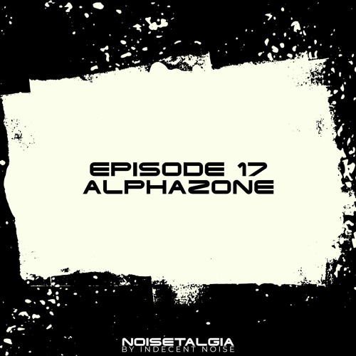 Stream Noisetalgia Podcast 017: Alphazone by NOISETALGIA by Indecent Noise | Listen online for ...