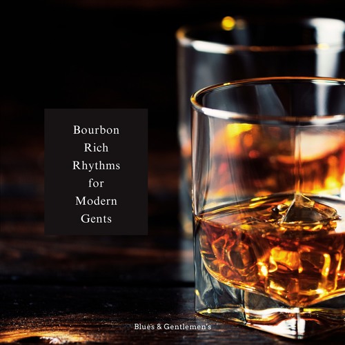 Stream Bourbon Rich Rhythms for Modern Gents by Blues & Gentlemen's ...