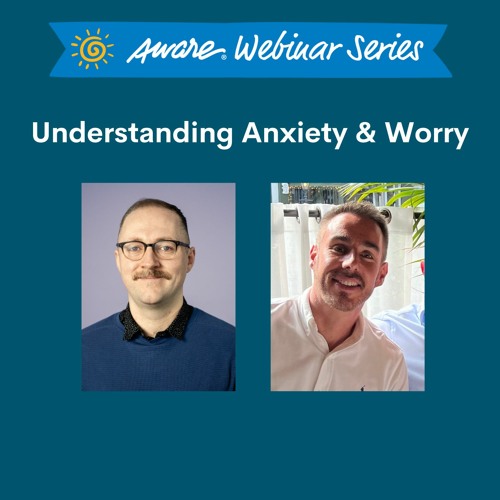 Stream Understanding Anxiety & Worry | Aware Webinar by Aware | Listen online for free on SoundCloud