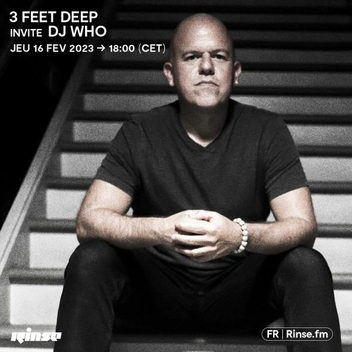 Stream 3 Feet Deep invite DJ WHO - 16 Février 2023 by Rinse France ...