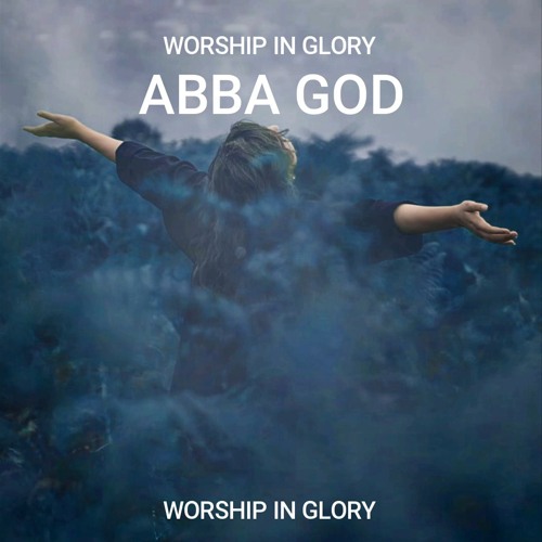 Stream Abba God by Worship In Glory | Listen online for free on SoundCloud