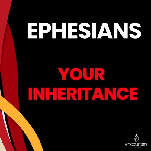 Stream Ephesians Your Inheritance (9-17-23) by Encounters Church ...