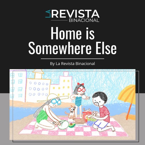 Stream episode Home is Somewhere Else by La Revista Binacional podcast ...
