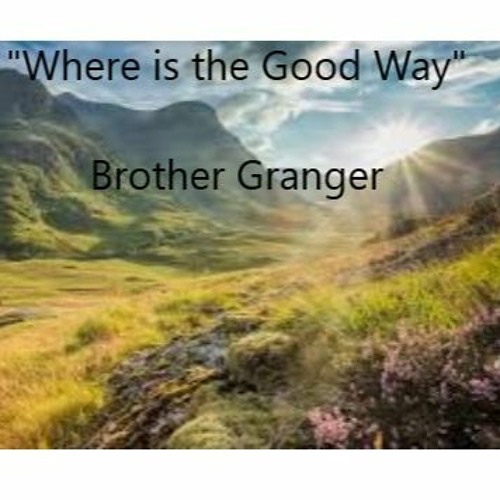 Listen to playlists featuring Where Is The Good Way - Brother Granger ...