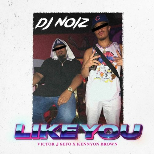 Stream Like You ft. Victor J Sefo, Kennyon Brown by DJ Noiz | Listen ...