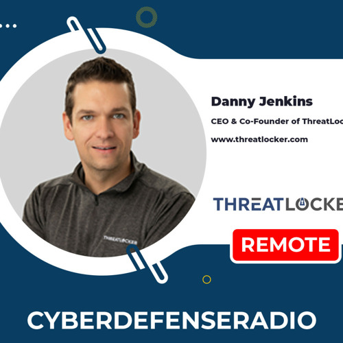 Stream Cyber Defense Radio - Danny Jenkins - CEO - ThreatLocker ...