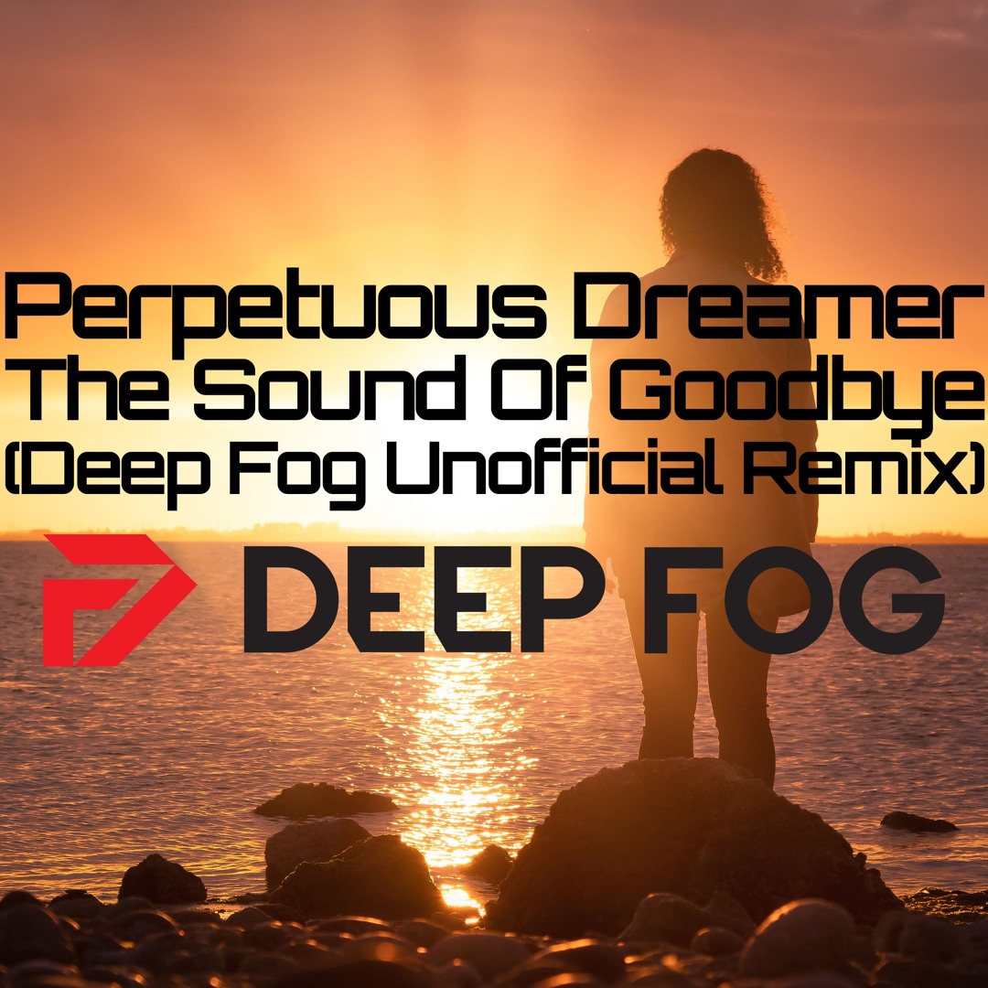 Stream Perpetuous Dreamer - The Sound Of Goodbye (Deep Fog Unofficial ...