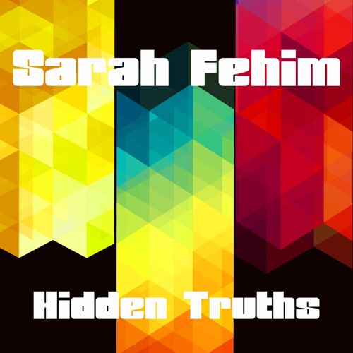 Stream Sarah Fehim - Hidden Truths by Sarah Fehim | Listen online for free on SoundCloud