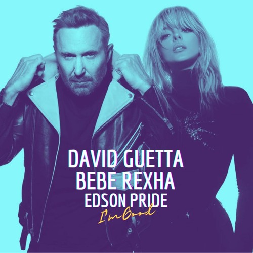 Stream David Guetta & Bebe Rexha - I'm Good (Blue) (Edson Pride Remix ...