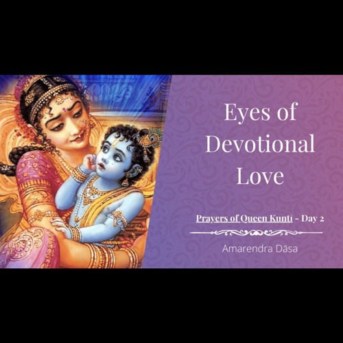 Stream Eyes of Devotional Love | Prayers of Queen Kuntī - Day 2 | ISKCON Damodardesh | Amarendra ...