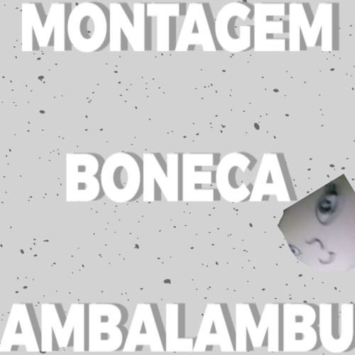 Stream MONTAGEM BONECA AMBALAMBU by X150 | Listen online for free on ...