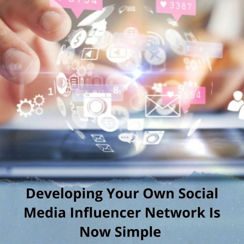 Stream Developing Your Own Social Media Influencer Network Is Now ...