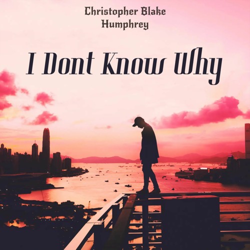 Stream I Don't Know Why by Christopher Blake Humphrey | Listen online ...
