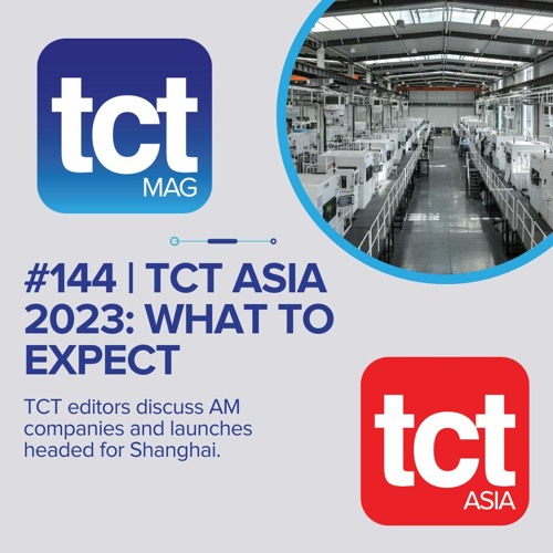 Stream episode #144 TCT Asia 2023: What to expect from China's leading additive manufacturing ...