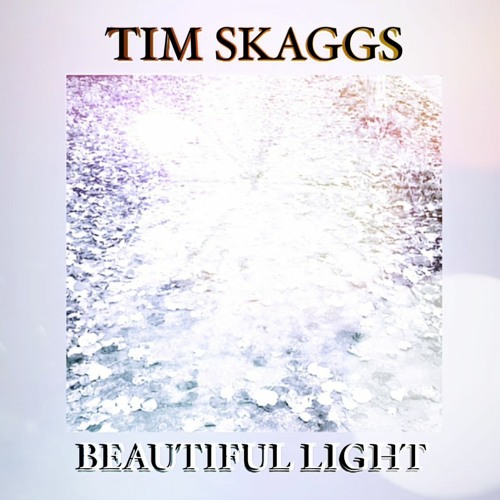 Stream Beautiful Light by Tim Skaggs | Listen online for free on SoundCloud