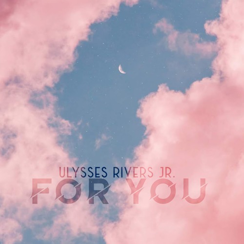 Stream For You by Ulysses Rivers Jr. | Listen online for free on SoundCloud
