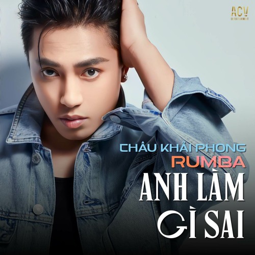 Stream Anh Làm Gì Sai (Rumba) by Châu Khải Phong | Listen online for free on SoundCloud