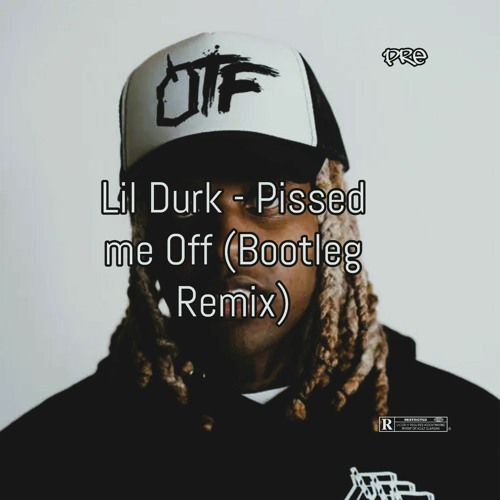 Stream Pre Lil Durk Pissed Me Off Bootleg Remix By Pre Erp