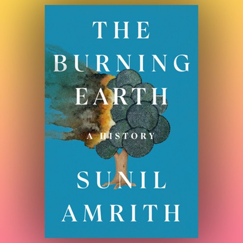 Stream Sunil Amrith reads an excerpt from “The Burning Earth: A History ...