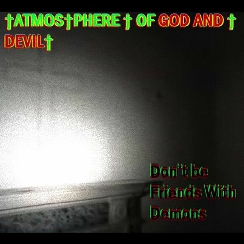 Stream †ATMOS†PHERE † OF GOD AND † DEVIL† - Don't Be Friends With ...
