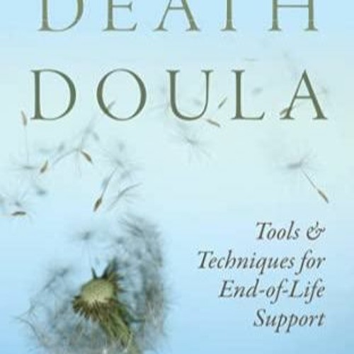 Stream PDF Death Doula: Tools & Techniques for End-of-Life Support from ...