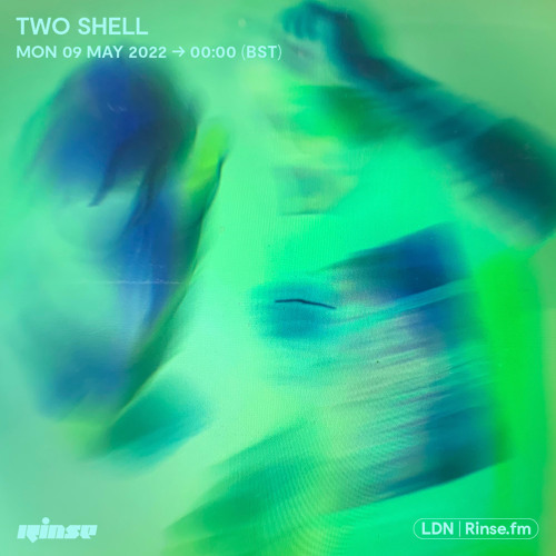 Two Shell - Rinse FM 2022-05-09