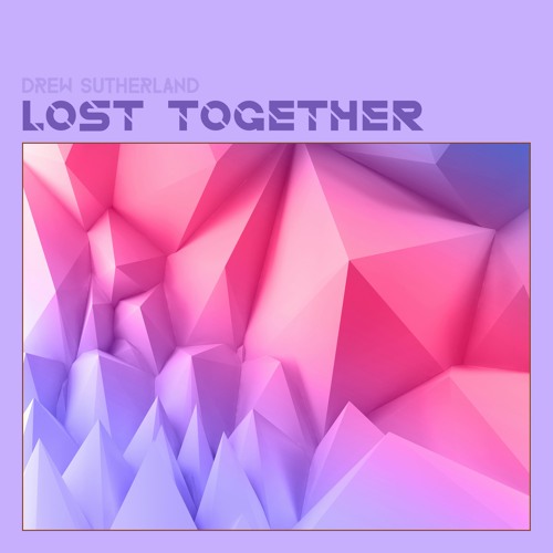 Stream Drew Sutherland - Lost Together *FREE DOWNLOAD* by Metacell ...