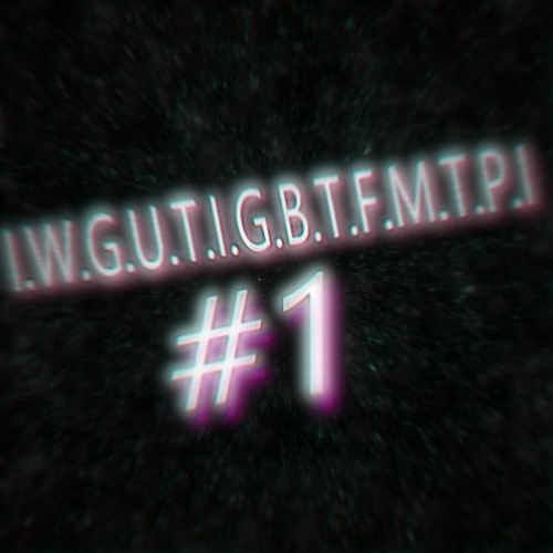 Stream I.W.G.U.T.I.G.B.T.F.M.T.P.I #1 by Soundblazer | Listen online ...