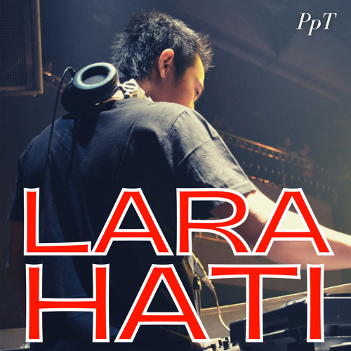 Stream Lara Hati by PpT | Listen online for free on SoundCloud