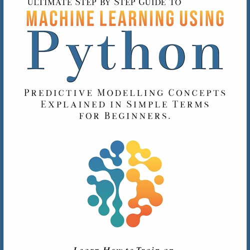 Stream [DOWNLOAD] Ultimate Step by Step Guide to Machine Learning Using ...