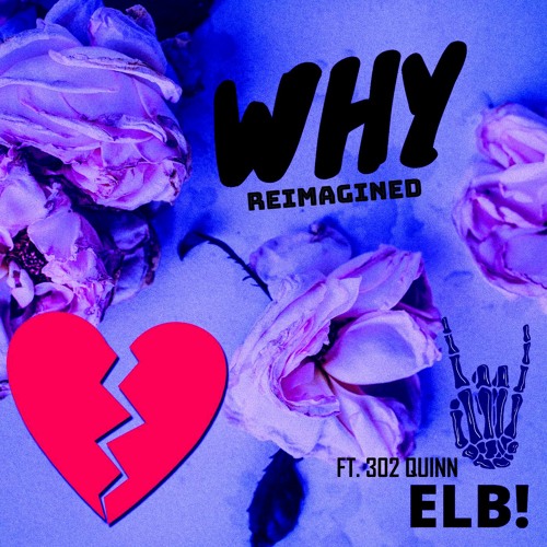 Stream WHY REIMAGINED (ft. 302 Quinn) by ELB! (OCD ELB!) | Listen online for free on SoundCloud