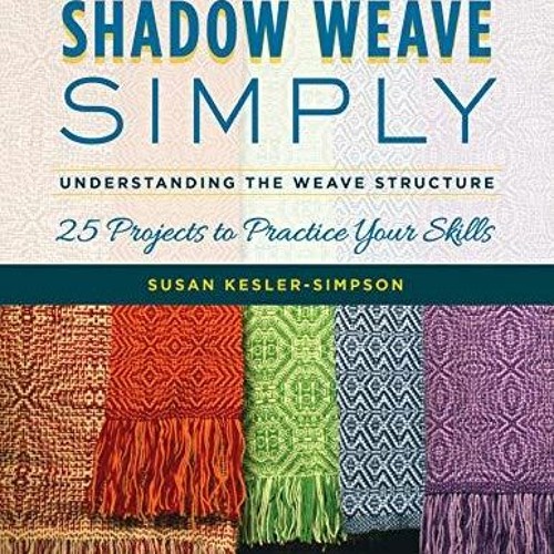 Stream Ebook Shadow Weave Simply: Understanding the Weave Structure 25 ...