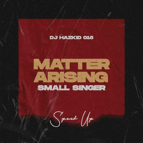 Matter Arising (Small Singer) Speed Up - Listen to music