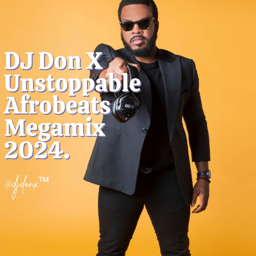 Stream DJ Don X Unstoppable Afrobeats Megamix 19 / Amapiano/ Afrofusion ...