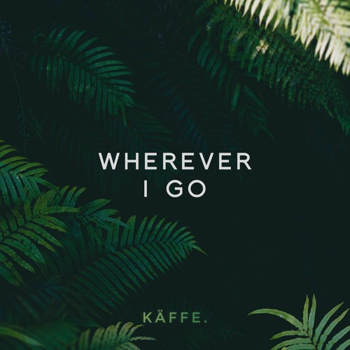 Stream Wherever I Go by Käffe | Listen online for free on SoundCloud