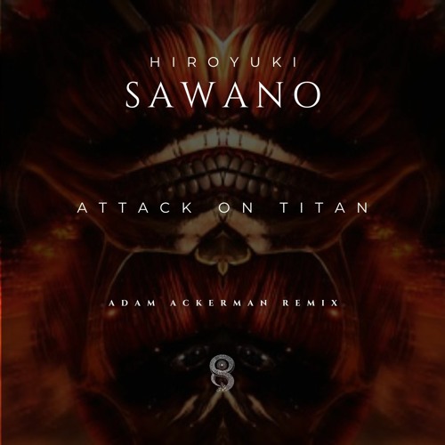 Stream Hiroyuki Sawano - Attack On Titan (Adam Aackerman Unofficial ... Stream Hiroyuki Sawano - Attack On Titan (Adam Aackerman Unofficial ...