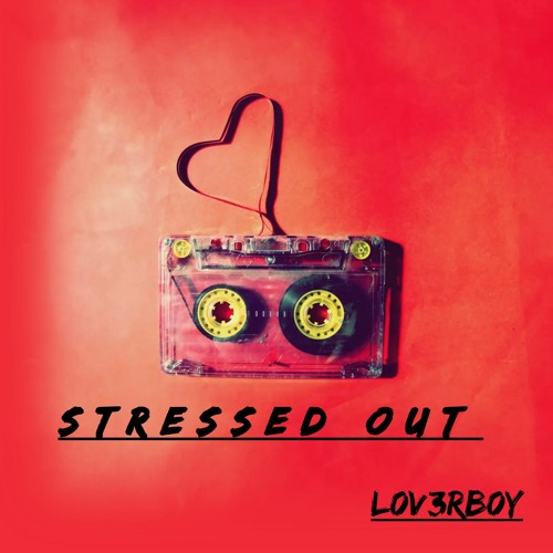 Stream Stressed Out by L0V3RB0Y | Listen online for free on SoundCloud