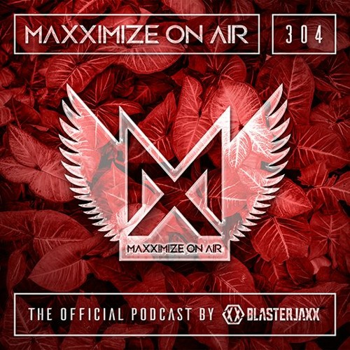 Stream Blasterjaxx present Maxximize On Air #304 by Maxximize On Air ...