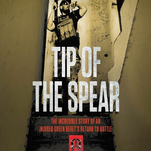 Stream (PDF BOOK) Tip of the Spear: The Incredible Story of an Injured Green Beret's Return to ...