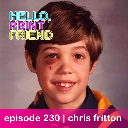Stream episode episode 230 : chris fritton by Hello, Print Friend ...