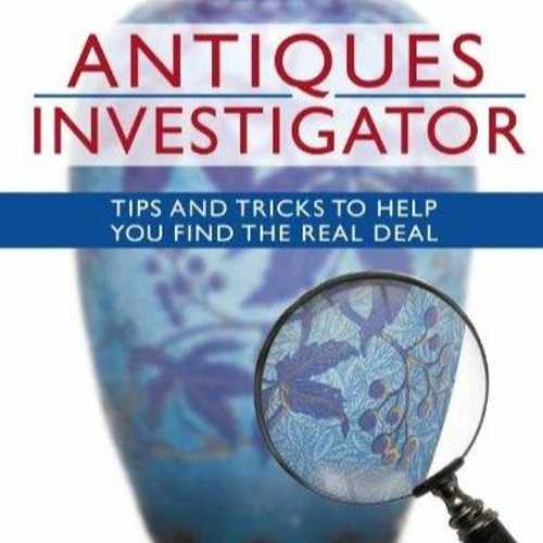 Stream Download PDF Antiques Investigator Tips and Tricks to Help You Find the Real Deal from ...