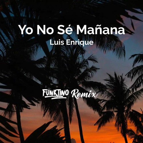 Stream Luis Enrique - Yo No Sé Mañana (Funktino Groovy House Remix) by ...